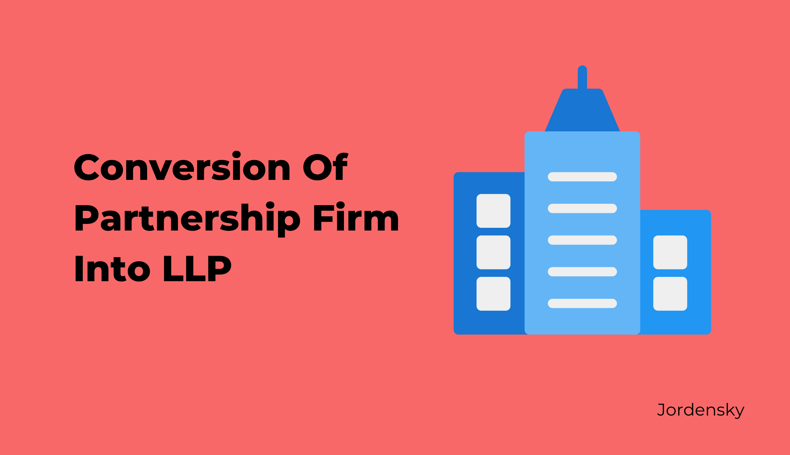How to Convert Partnership Firm to LLP and its benefits | Jordensky